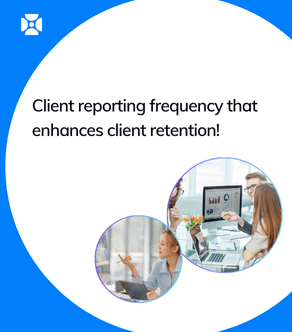 Client reporting frequency that enhances client retention! | Erphub
